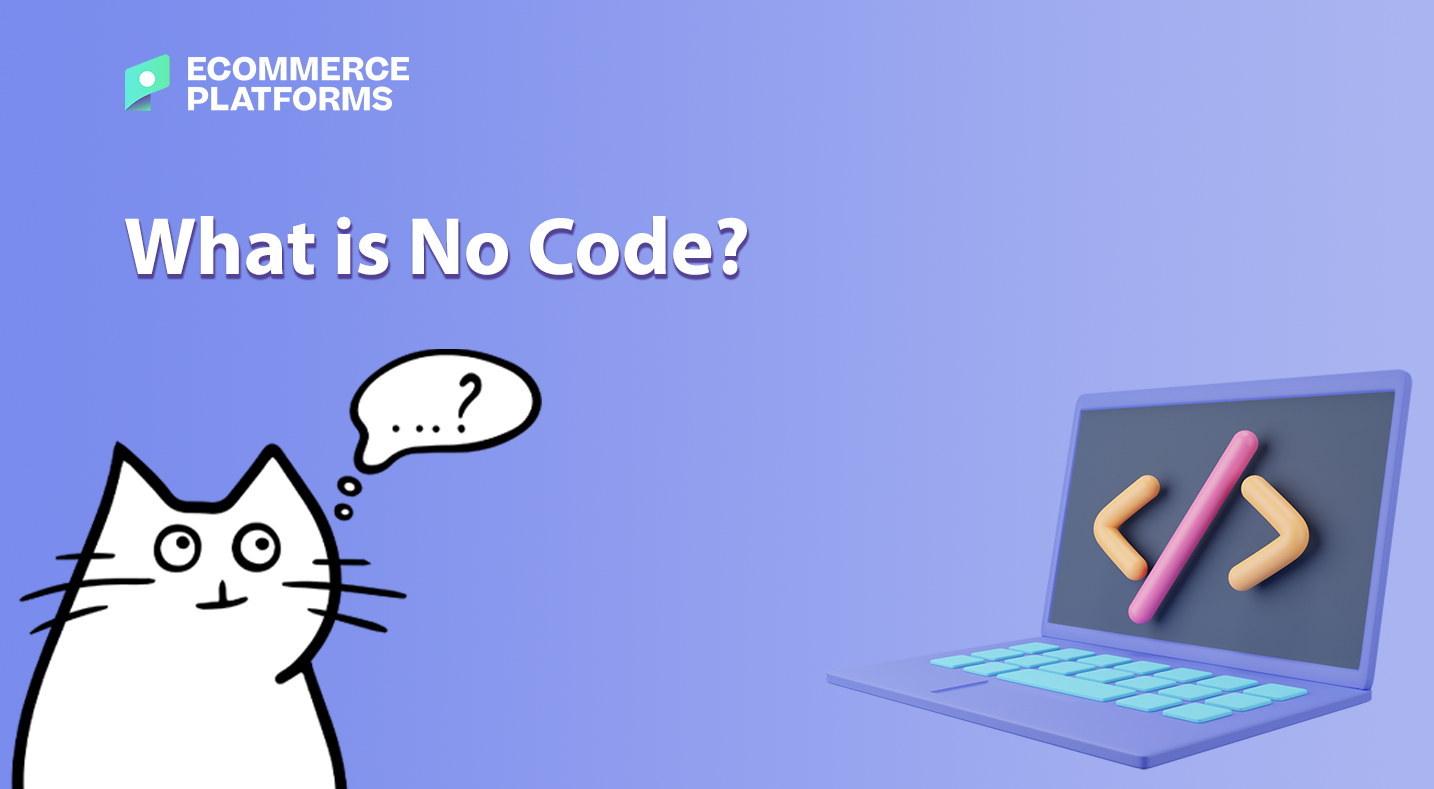 What is No Code? The Beginner’s Guide definition - Ecommerce-Platforms.com